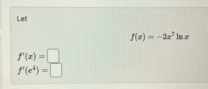 Solved Let f(x)=−2x7lnx f′(x)=f′(e4)= | Chegg.com