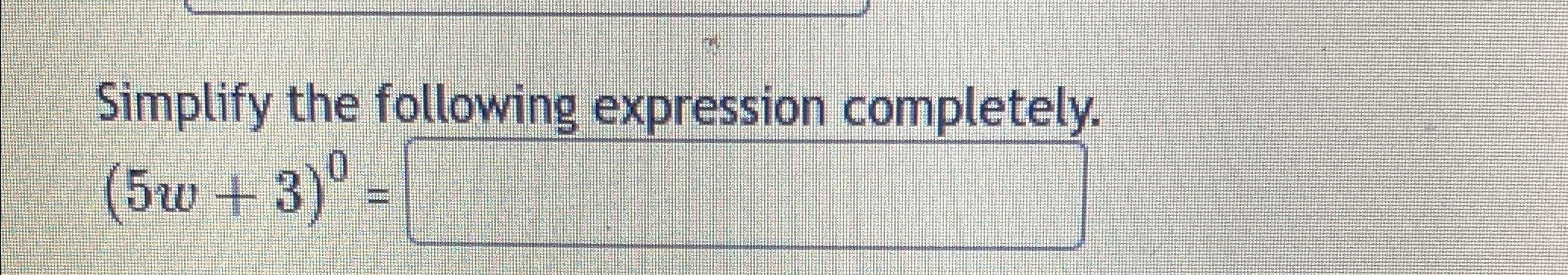 Solved Simplify the following expression completely.(5w+3)0= | Chegg.com