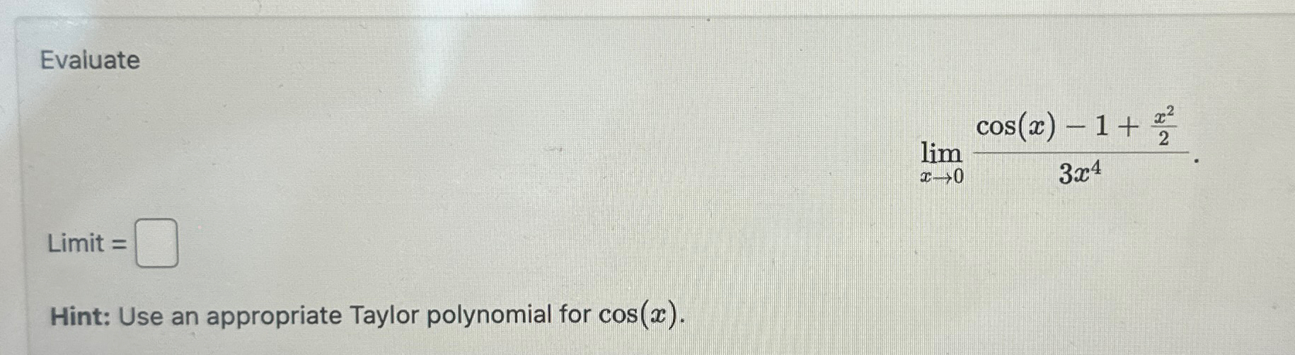 Solved Evaluatelimx→0cos(x)-1+x223x4Limit = Hint: Use an | Chegg.com