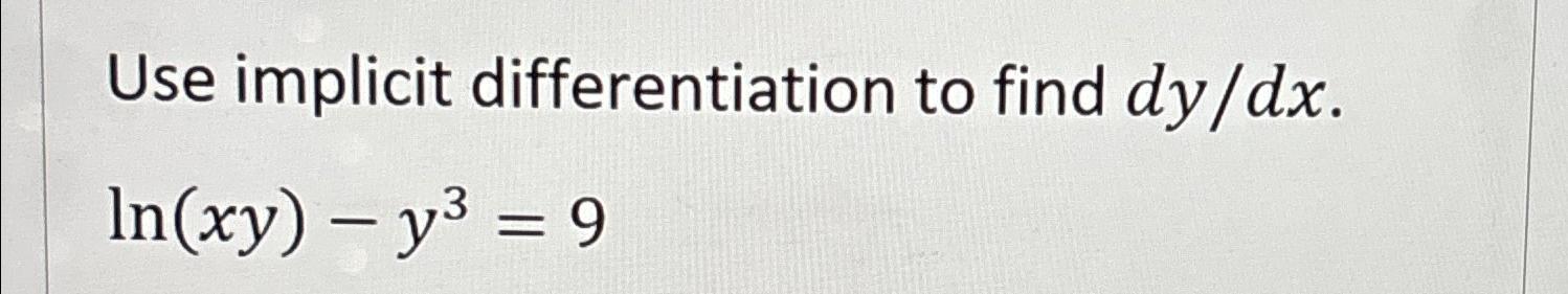 Solved Use implicit differentiation to find dydx.ln(xy)-y3=9 | Chegg.com
