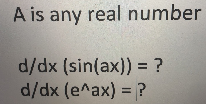 Solved A is any real number d/dx (sin(ax)) = ? d/dx (e^ax) = | Chegg.com
