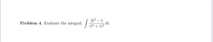 Solved Problem 4. Evaluate the integral: ∫(t2+1)22t2−1dt. | Chegg.com