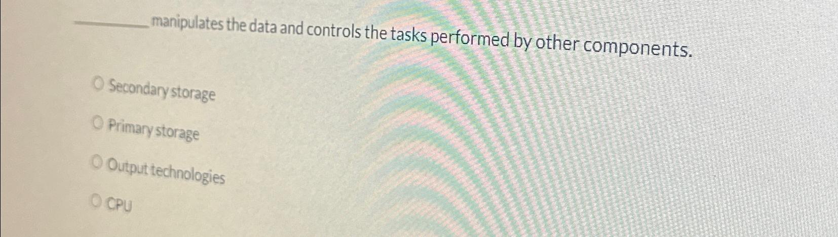 Solved Manipulates The Data And Controls The Tasks Performed