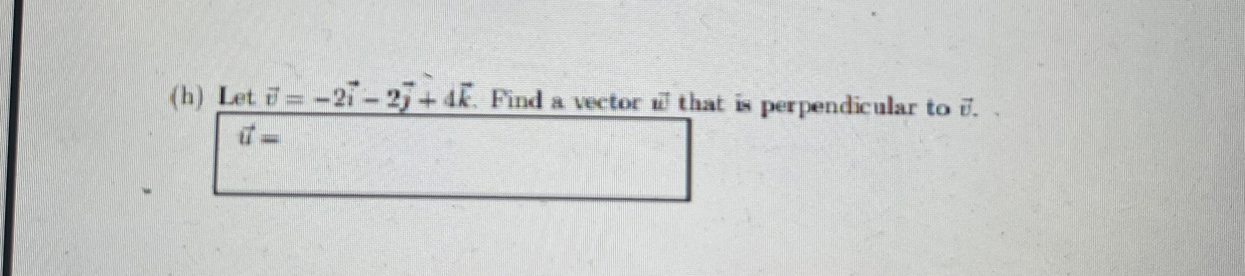 (h) ﻿Let vec(v)=-2vec(i)-2vec(j)+4vec(k). ﻿Find a | Chegg.com