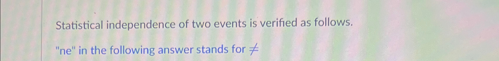 Solved Statistical independence of two events is verified as | Chegg.com