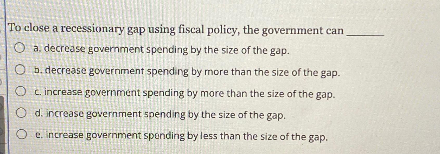 Solved To close a recessionary gap using fiscal policy, the | Chegg.com