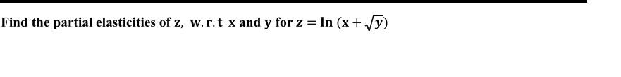 Solved Find the partial elasticities of z, w.r.t x and y for | Chegg.com