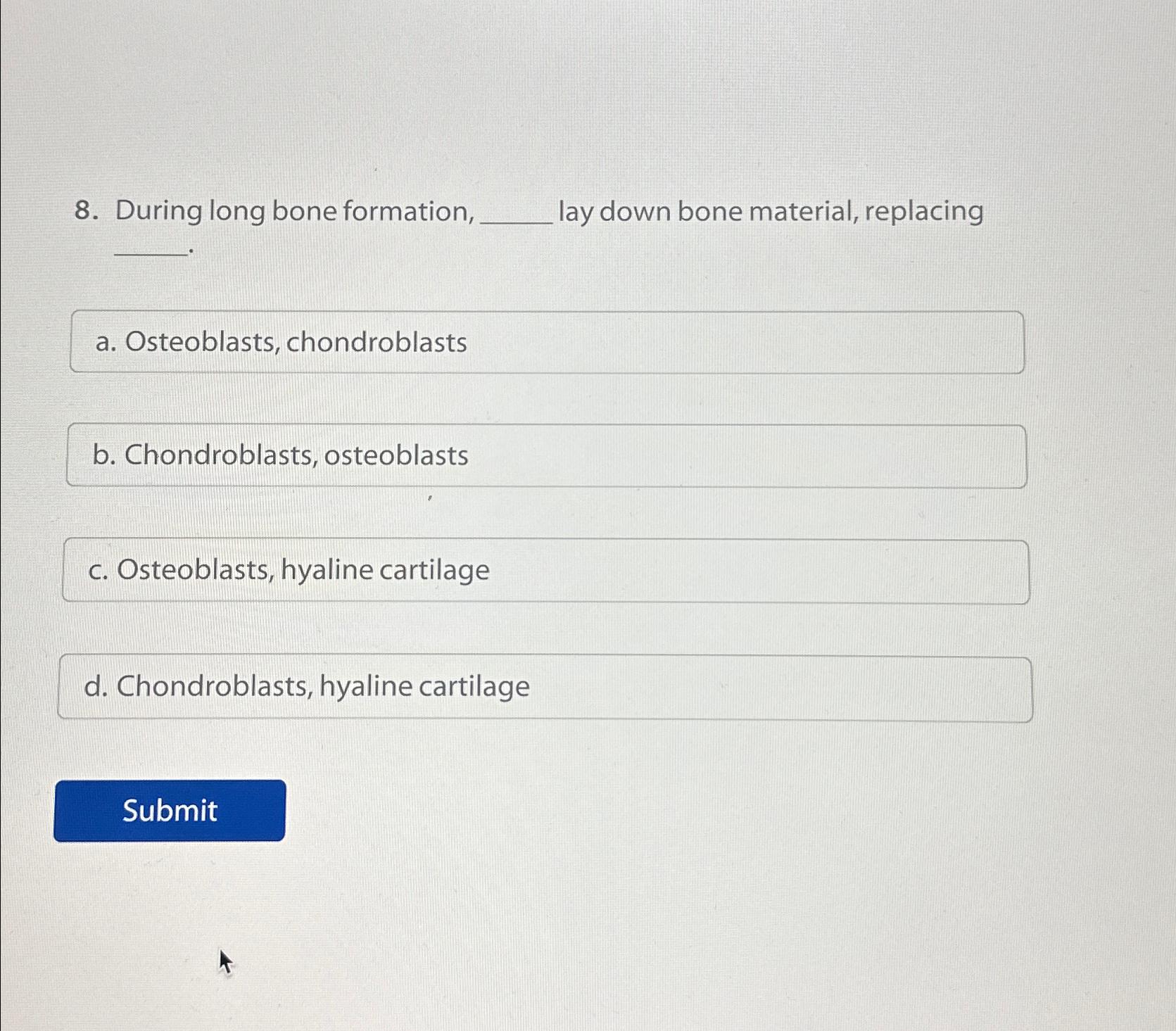 Solved During long bone formation, lay down bone material, | Chegg.com