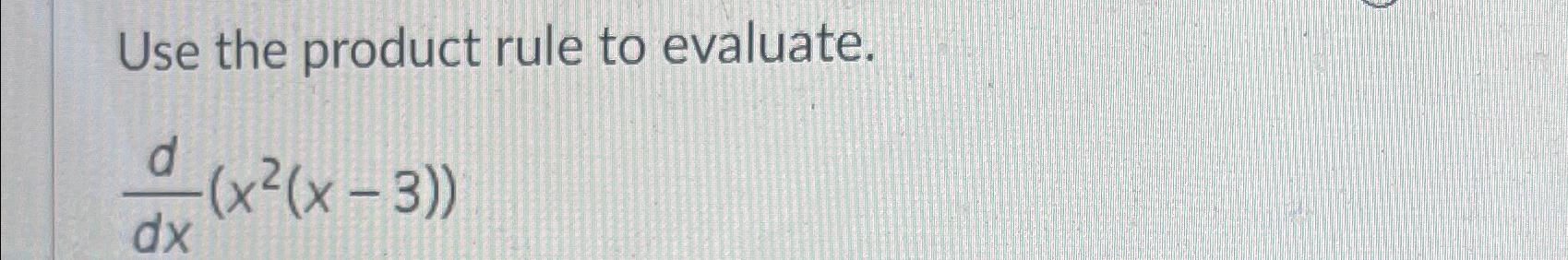 Solved Use the product rule to evaluate.ddx(x2(x-3)) | Chegg.com