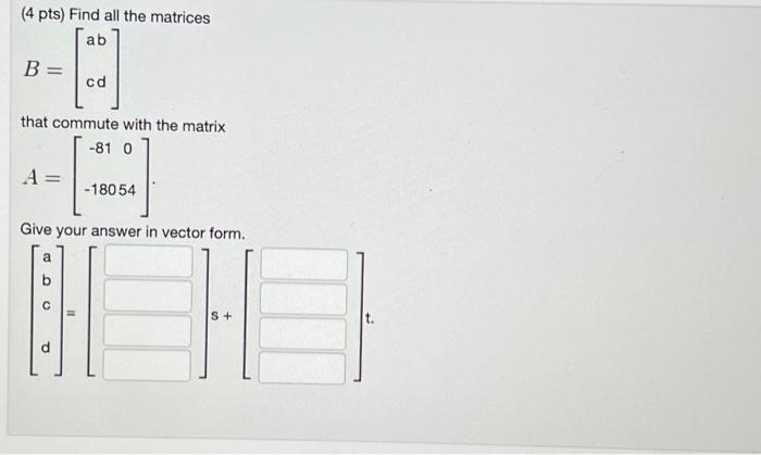 Solved (4 pts) Find all the matrices ab B = that commute | Chegg.com