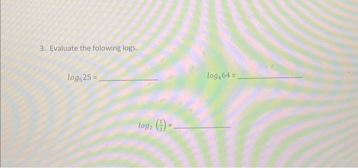 Solved 3. Evaluate the folowing logs. log525= log464= | Chegg.com