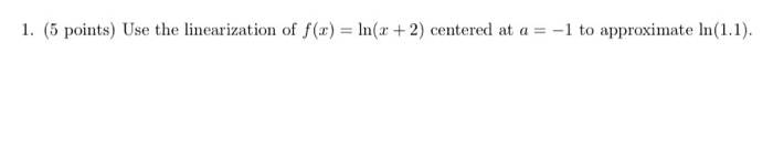 Solved 1. (5 points) Use the linearization of f(x) = ln(x + | Chegg.com