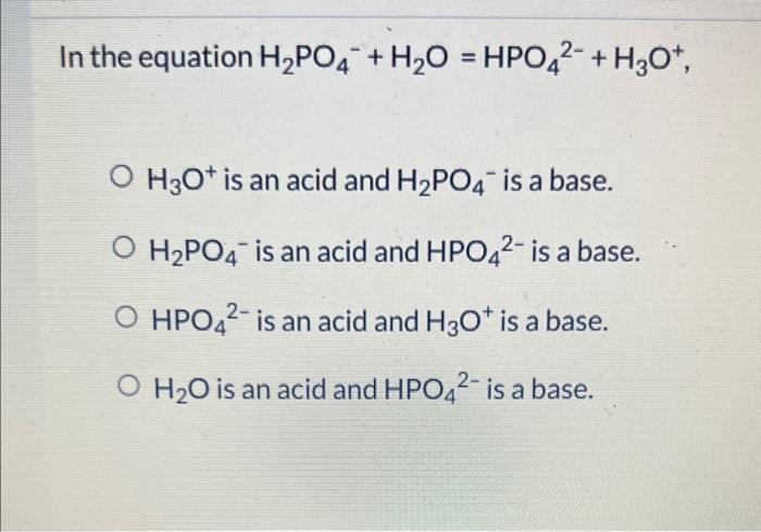 Solved he equation H2PO4−+H2O=HPO42−+H3O+, H3O+is an acid | Chegg.com