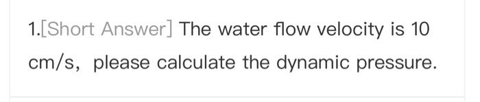 Solved 1.[Short Answer] The water flow velocity is 10 cm/s, | Chegg.com