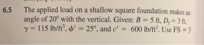 Solved 6.5 The applied load on a shallow square foundation | Chegg.com