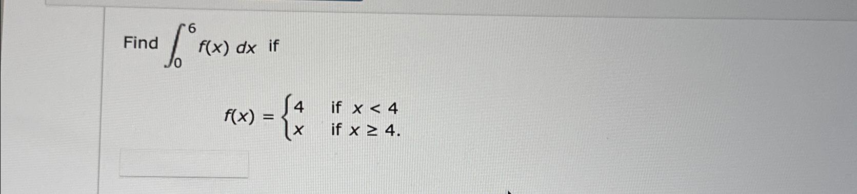 Solved Find ∫06f(x)dx ﻿iff(x)={4 if x