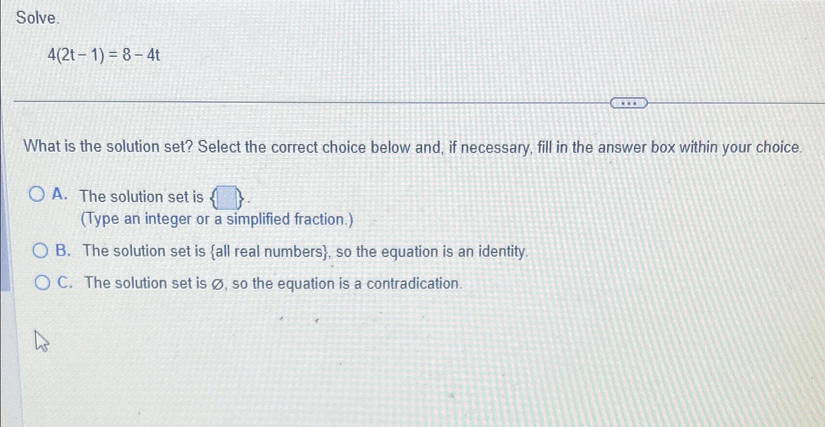 Solved Solve.4(2t-1)=8-4tWhat is the solution set? Select | Chegg.com