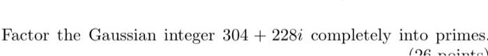 Solved Factor the Gaussian integer 304 + 228i completely | Chegg.com