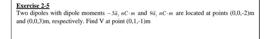 Solved Exercise 2-5 Two dipoles with dipole moments −5aznC⋅m | Chegg.com