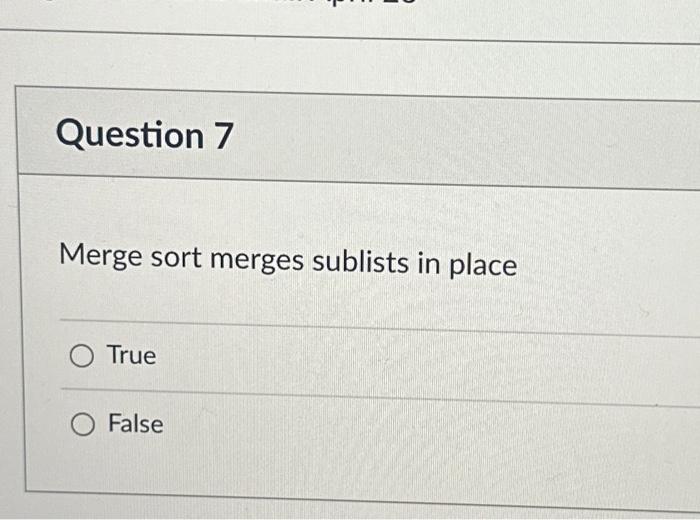 Solved Merge sort merges sublists in place True False | Chegg.com