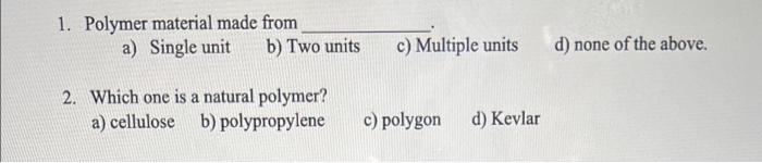 Solved 1. Polymer material made from a) Single unit b) Two | Chegg.com