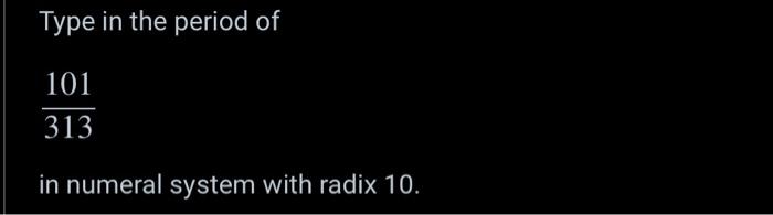 Solved Type in the period of 313101 in numeral system with | Chegg.com