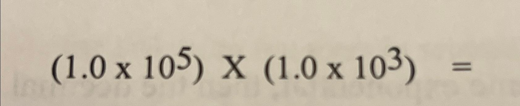 Solved (1.0×105)×(1.0×103)= | Chegg.com