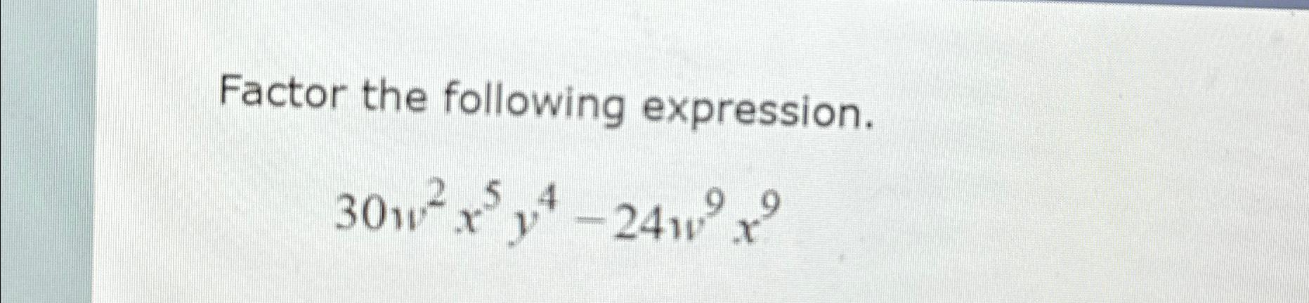 Solved Factor the following expression.30w2x5y4-24w9x9 | Chegg.com