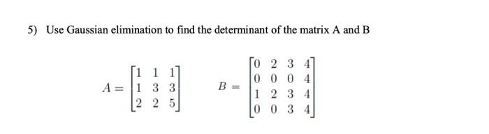 Solved 5) Use Gaussian elimination to find the determinant | Chegg.com