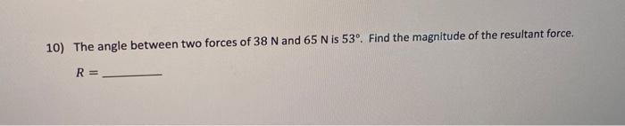 Solved 10) The angle between two forces of 38 N and 65 N is | Chegg.com