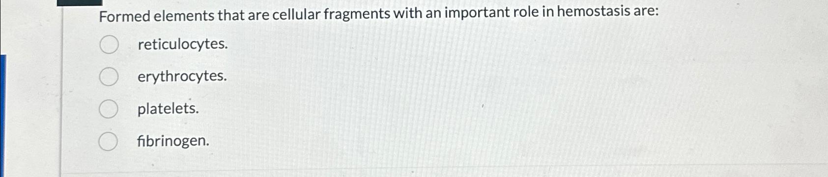 Solved Formed elements that are cellular fragments with an | Chegg.com