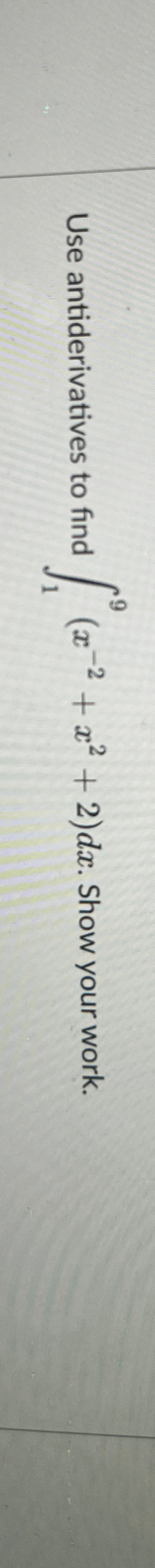 Solved Use antiderivatives to find ∫19(x-2+x2+2)dx. ﻿Show | Chegg.com