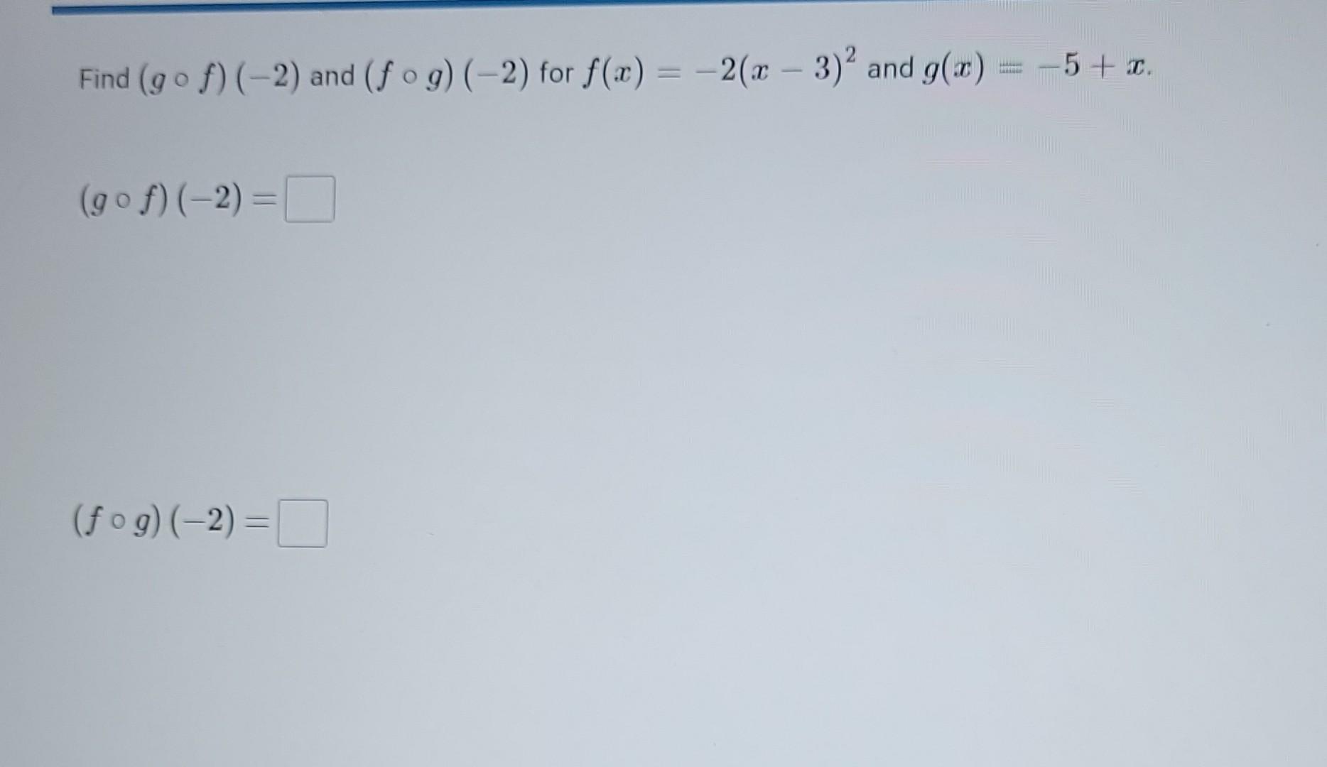 Solved Find (g∘f)(−2) and (f∘g)(−2) for f(x)=−2(x−3)2 and | Chegg.com