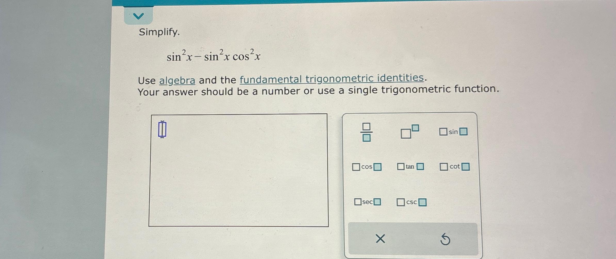 Solved Simplify.sin2x-sin2xcos2xUse algebra and the | Chegg.com