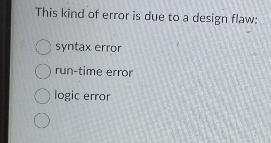 Solved This kind of error is due to a design flaw:syntax | Chegg.com