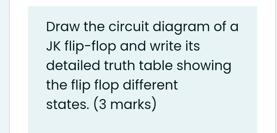 Solved Draw the circuit diagram of a JK flip-flop and write | Chegg.com