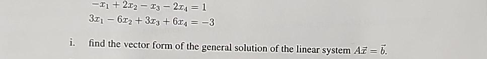 Solved -x1+2x2-x3-2x4=13x1-6x2+3x3+6x4=-3i. ﻿find the vector | Chegg.com