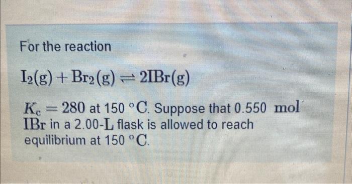 Solved For the reaction I2( g)+Br2( g)⇌2IBr(g) Kc=280 at | Chegg.com