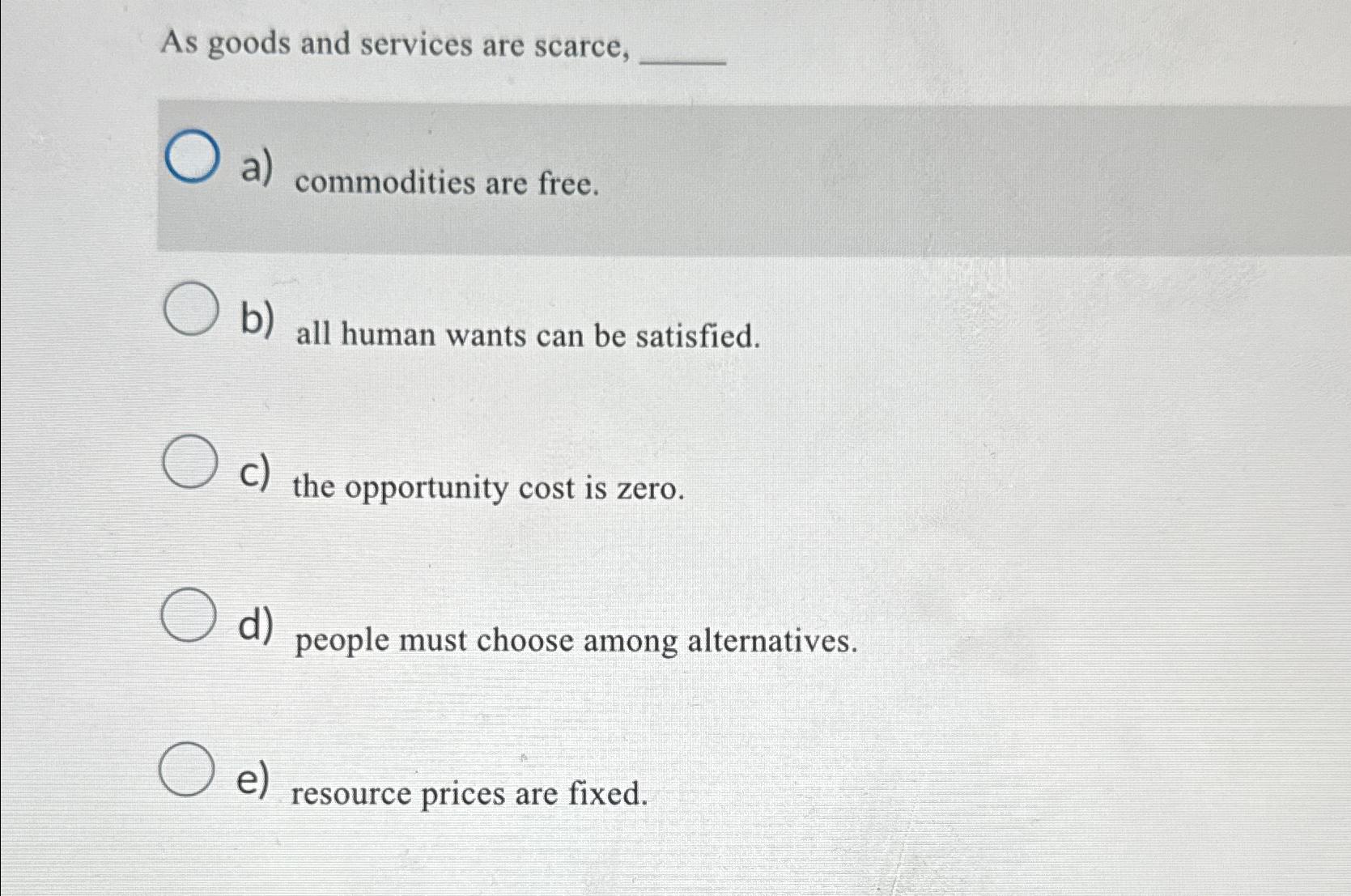 Solved As goods and services are scarce,a) ﻿commodities are | Chegg.com