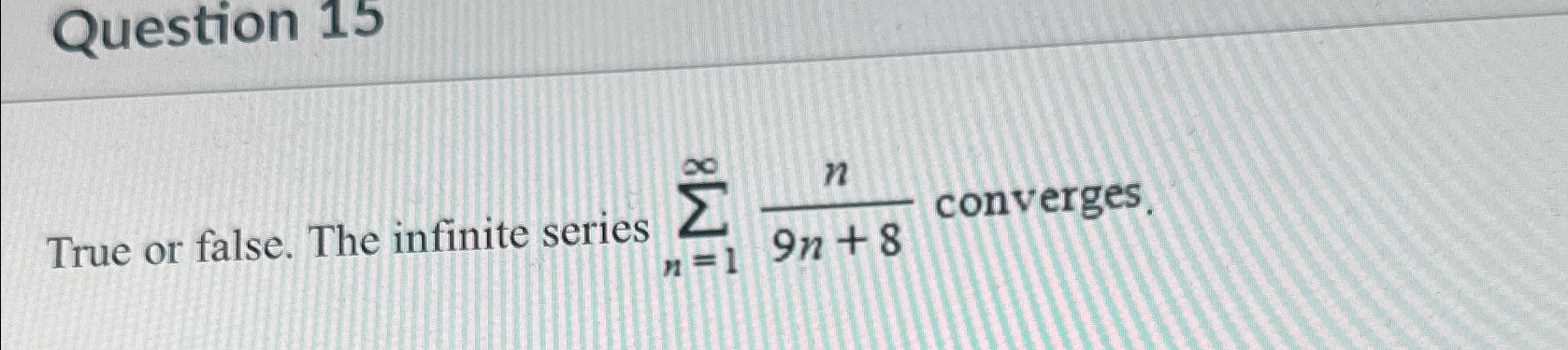 Solved Question 15True or false. The infinite series | Chegg.com