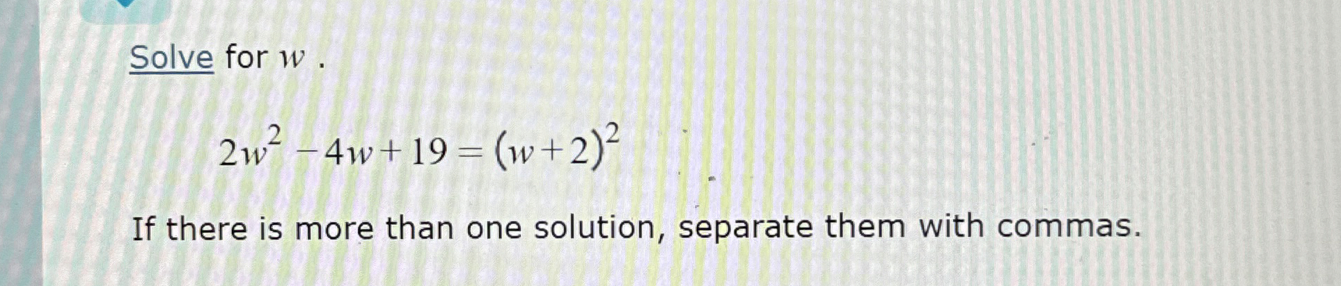 Solve for w.2w2-4w+19=(w+2)2If there is more than one | Chegg.com