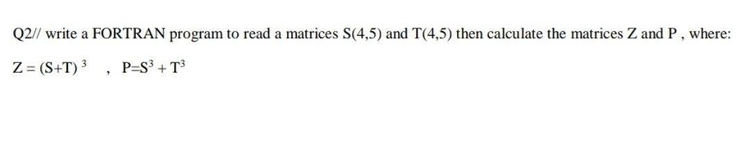Solved Q2// write a FORTRAN program to read a matrices | Chegg.com