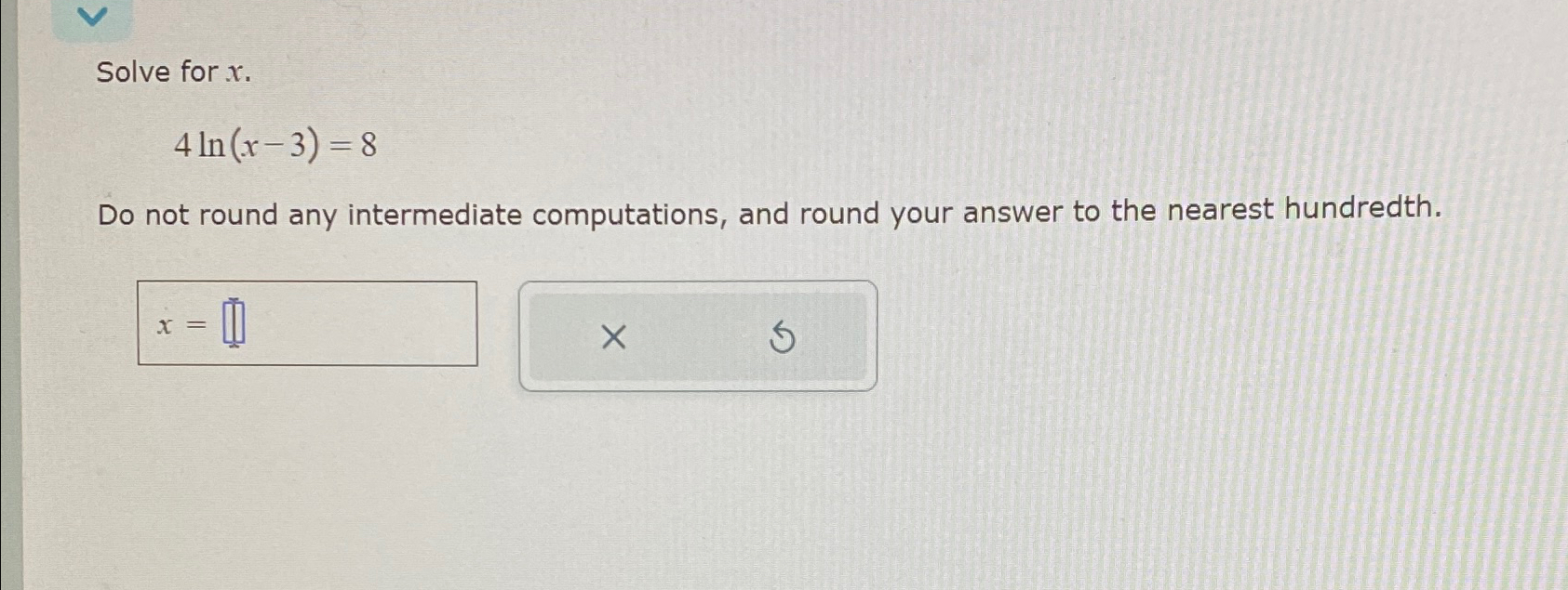 Solved Solve for x.4ln(x-3)=8Do not round any intermediate | Chegg.com