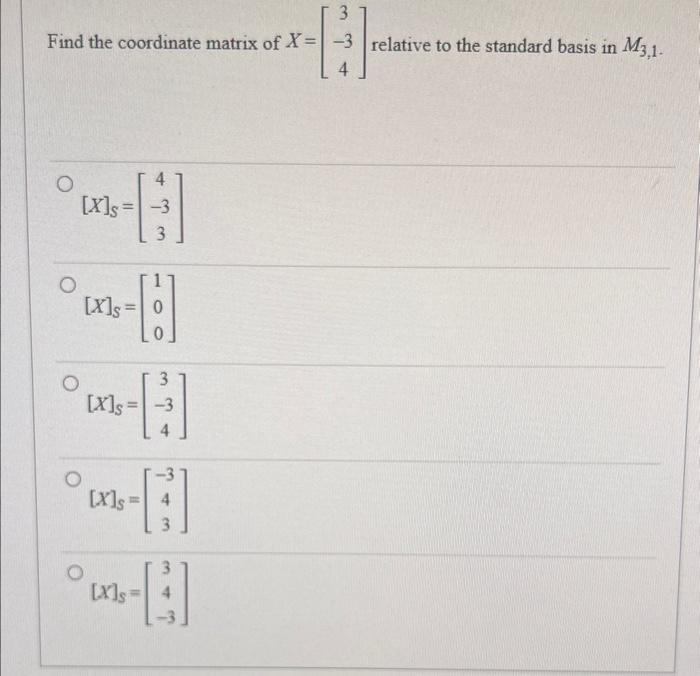 Solved Find the coordinate matrix of X=⎣⎡3−34⎦⎤ relative to | Chegg.com
