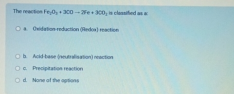 Solved The reaction Fe2O3+3CO→2Fe+3CO2 ﻿is classified as | Chegg.com