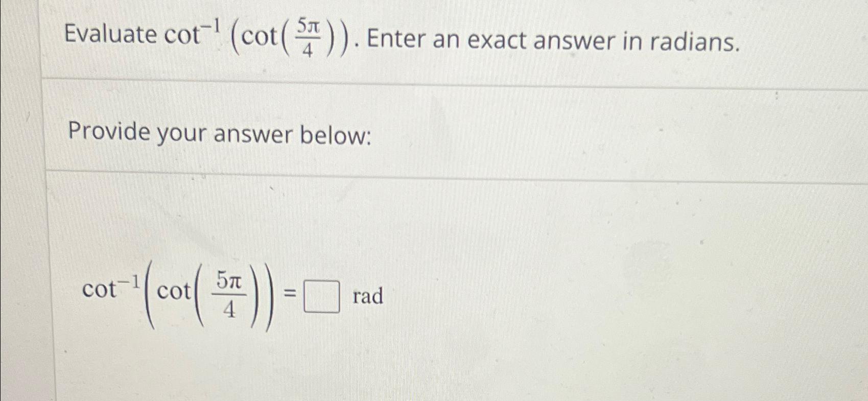Solved Evaluate cot-1(cot(5π4)). ﻿Enter an exact answer in | Chegg.com