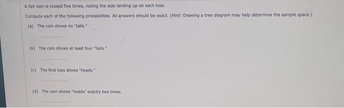 Solved A fair coin is tossed five times, noting the side | Chegg.com