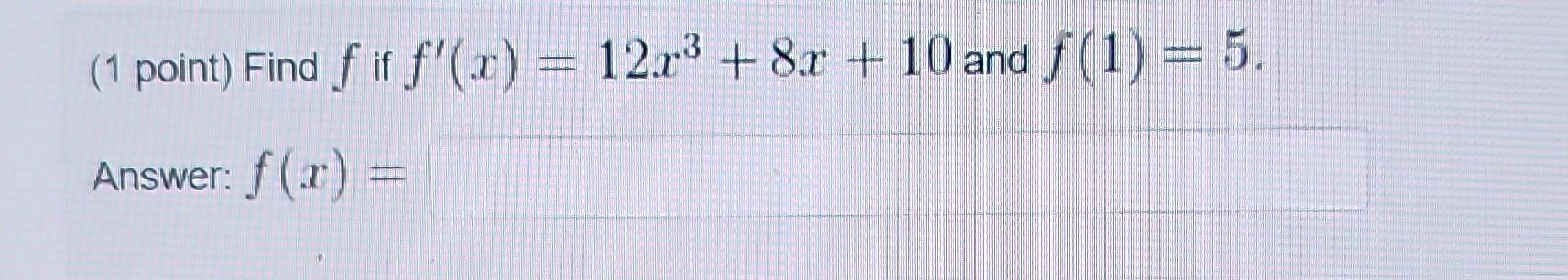 Solved Find f if f′(x)=12x3+8x+10 and f(1)=5 f(x)= | Chegg.com