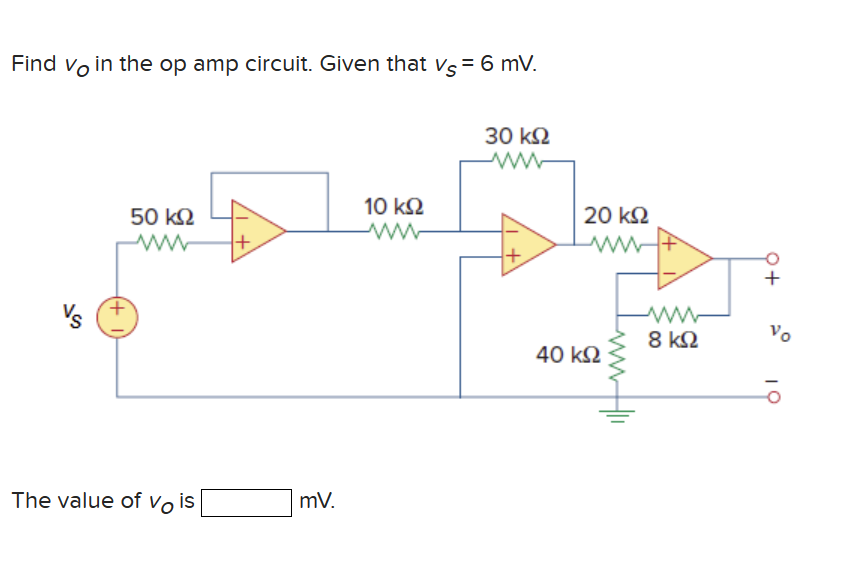 Solved Find vO in the op amp circuit. Given that vS=6mV.The | Chegg.com Solved Find vO in the op amp circuit. Given that vS=6mV.The | Chegg.com