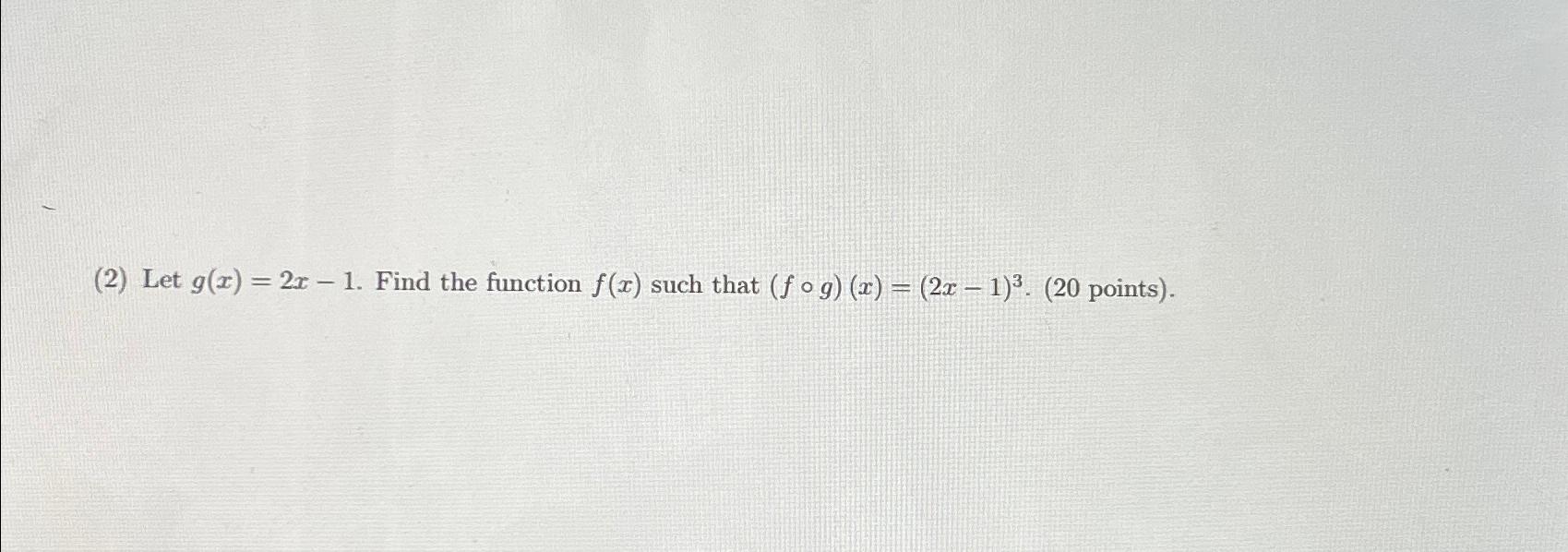 Solved (2) ﻿Let g(x)=2x-1. ﻿Find the function f(x) ﻿such | Chegg.com